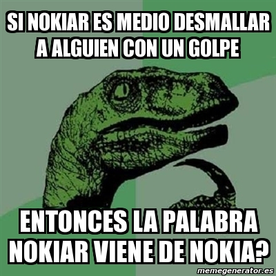 Meme Filosoraptor - si nokiar es medio desmallar a alguien con un golpe ...