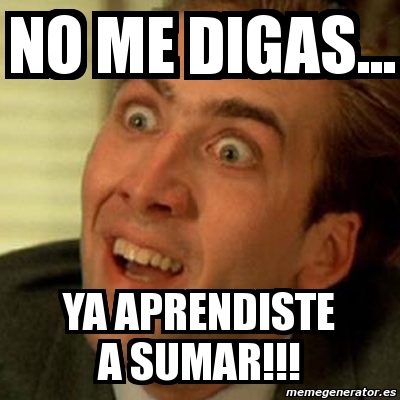 Meme No me digas - no me digas... ya aprendiste a sumar!!! - 1011821