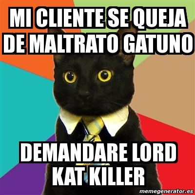 Meme Business Cat - mi cliente se queja de maltrato gatuno demandare ...