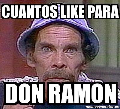 Meme Personalizado - cuantos like para don ramon - 1014966