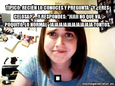 Meme Personalizado - TÃ PICO: ReciÃ©n lo conoces y pregunta: â€œY Â ...