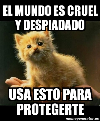 Meme Personalizado - El mundo es cruel y despiadado usa esto para ...