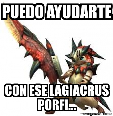 Meme Personalizado - puedo ayudarte con ese Lagiacrus porfi... - 1101769
