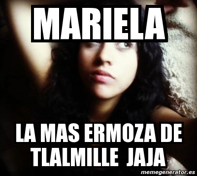 Meme Personalizado - mariela la mas ermoza de tlalmille jaja - 1103811