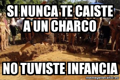 Meme Personalizado - si nunca te caiste a un charco no tuviste infancia ...