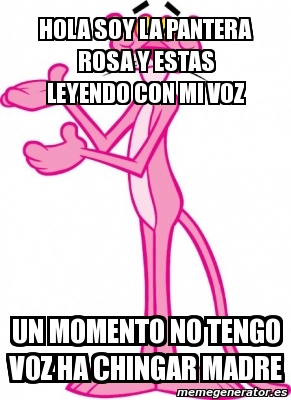 Meme Personalizado - hola soy la pantera rosa y estas leyendo con mi ...