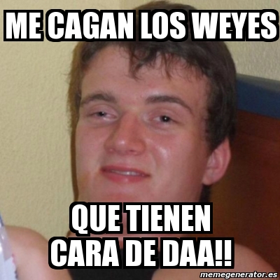 Meme Stoner Stanley - me cagan los weyes que tienen cara de daa!! - 1106739
