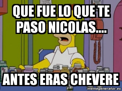 Meme Personalizado - Que fue lo que te paso nicolas.... antes eras ...