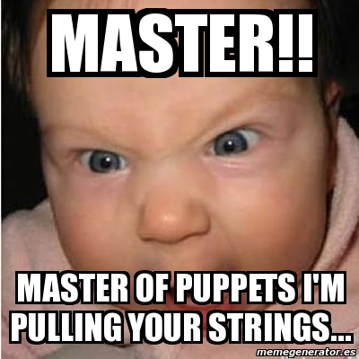 Meme Bebe furioso - Master!! Master of puppets I'm pulling your strings ...