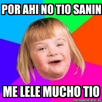 Meme Retard Girl - por ahi no tio sanin me lele mucho tio - 1109008
