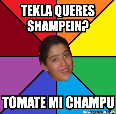 Meme Personalizado - tekla queres shampein? tomate mi champu - 1109323