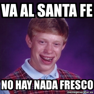Meme Bad Luck Brian - va al santa fe no hay nada fresco - 1110055