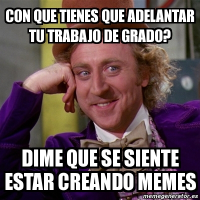 Meme Willy Wonka - con que tienes que adelantar tu trabajo de grado ...