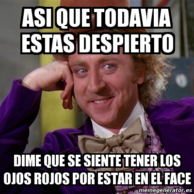 Meme Willy Wonka - Asi que todavia estas despierto dime que se siente ...