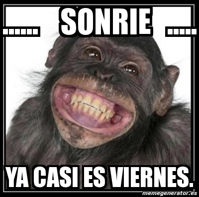 Meme Personalizado - ...... sonrie ..... ya casi es viernes. - 1112388