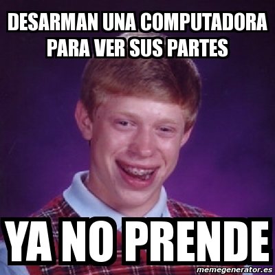 Meme Bad Luck Brian - Desarman una computadora para ver sus partes ya ...