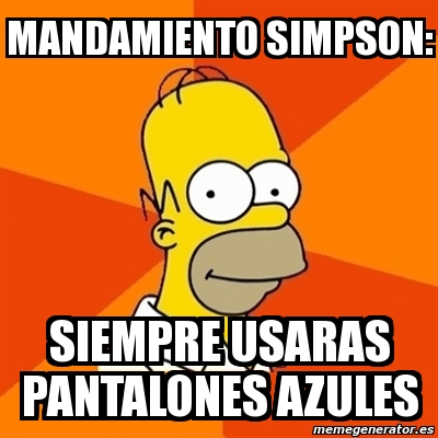 Meme Homer - mandamiento simpson: siempre usaras pantalones azules ...