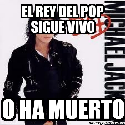 Meme Personalizado - el rey del pop sigue vivo o ha muerto - 1120362