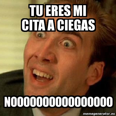 Meme No me digas - tu eres mi cita a ciegas noooooooooooooooo - 1120519