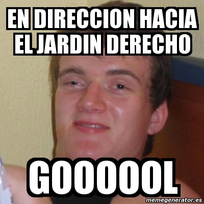 Meme Stoner Stanley - en direccion hacia el jardin derecho goooool ...