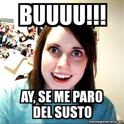 Meme Overly Attached Girlfriend - Buuuu!!! Ay, se me paro del susto ...