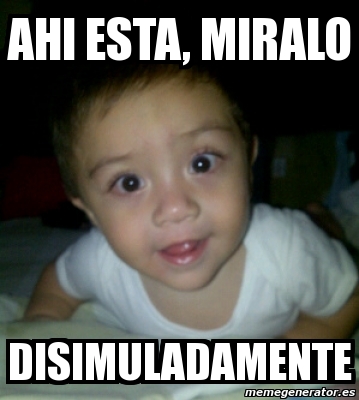 Meme Personalizado - ahi esta, miralo disimuladamente - 1122285