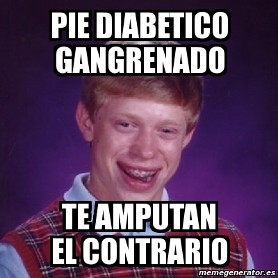 Meme Bad Luck Brian - Pie diabetico gangrenado te amputan el contrario ...