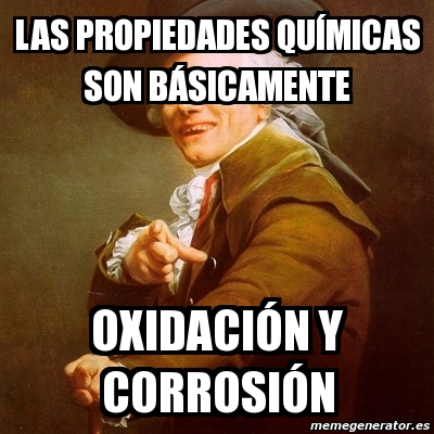Meme Joseph Ducreux - las propiedades químicas son básicamente ...