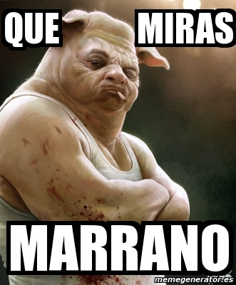 Meme Personalizado - que miras marrano - 1129796