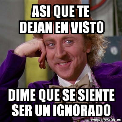 Meme Willy Wonka - asi que te dejan en visto dime que se siente ser un ...