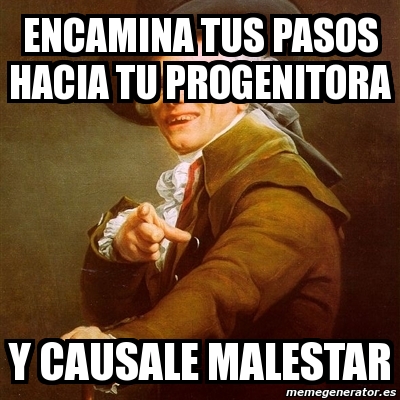 Meme Joseph Ducreux - ENcamina tus pasos hacia tu progenitora y causale ...