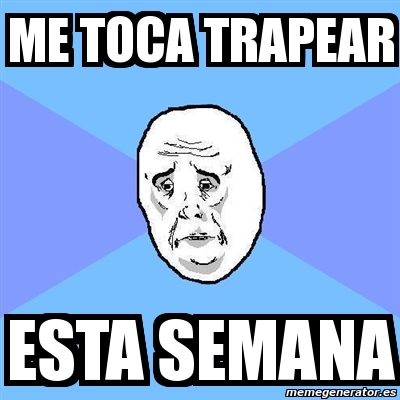 Meme Okay Guy - me toca trapear esta semana - 1133464