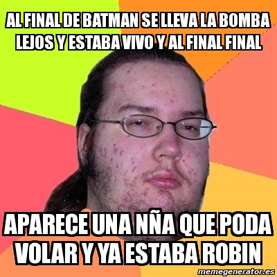Meme Friki - Al final de batman se lleva la bomba lejos y estaba vivo y ...