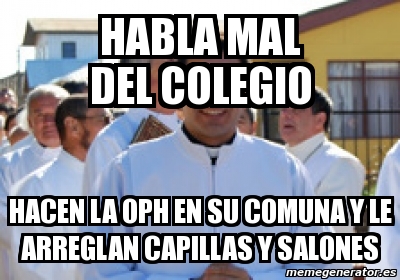 Meme Personalizado - Habla mal del colegio hacen la oph en su comuna y ...