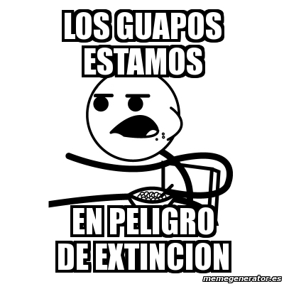 Meme Cereal Guy - los guapos estamos en peligro de extincion - 1134441