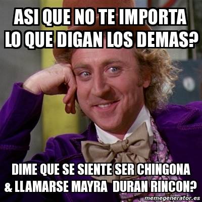Meme Willy Wonka - ASI QUE NO TE IMPORTA LO QUE DIGAN LOS DEMAS? DIME ...