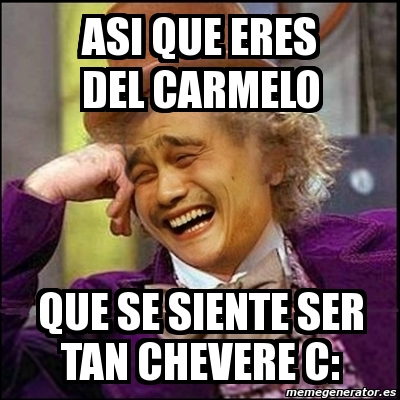 Meme Yao Wonka - asi que eres del carmelo que se siente ser tan chevere ...