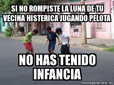 Meme Personalizado - Si no rompiste la luna de tu vecina histerica ...