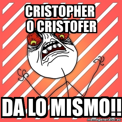 Meme I Hate - cristopher o cristofer da lo mismo!! - 1139173