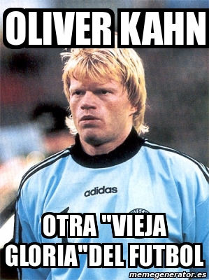 Meme Personalizado - Oliver kahn otra "vieja gloria"del futbol - 1144949