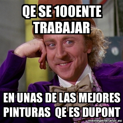 Meme Willy Wonka - Qe Se 100EnTe tRaBaJaR eN UNaS dE lAs mEjOrEs ...