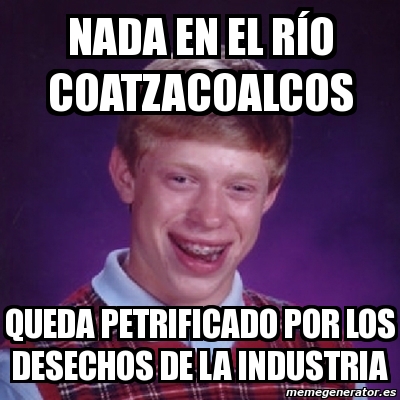 Meme Bad Luck Brian - Nada en el rÃ­o coatzacoalcos Queda petrificado ...