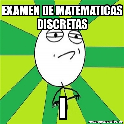 Meme Challenge Accepted - examen de matematicas discretas i - 1147845
