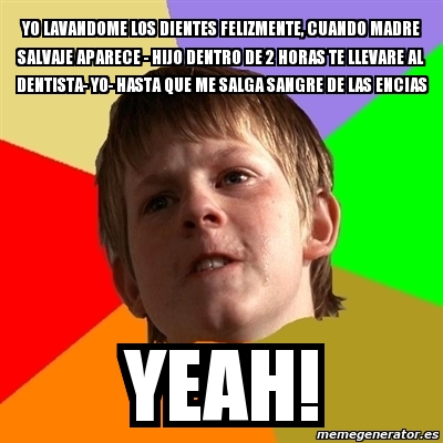 Meme Chico Malo - Yo Lavandome los dientes felizmente, cuando madre ...