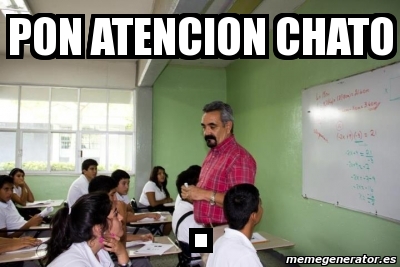 Meme Personalizado - pon atencion chato . - 1148636