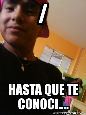 Meme Personalizado - / hasta que te conoci.... - 1149955