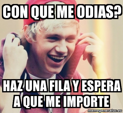 Meme Personalizado - Con que me odias? haz una fila y espera a que me ...