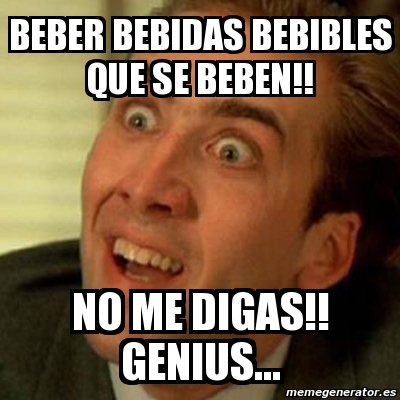 Meme No me digas - beber bebidas bebibles que se beben!! no me digas ...