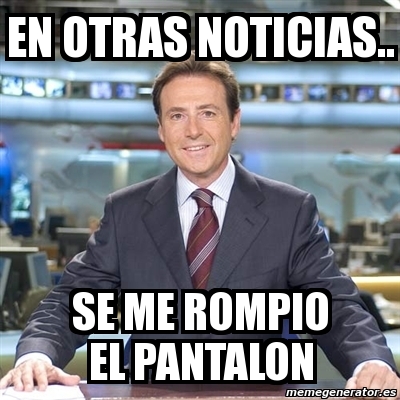 Meme Matias Prats - en otras noticias.. se me rompio el pantalon - 1153142
