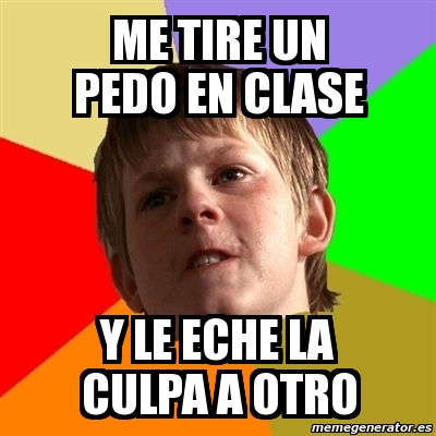 Meme Chico Malo - Me tire un pedo en clase y le eche la culpa a otro ...